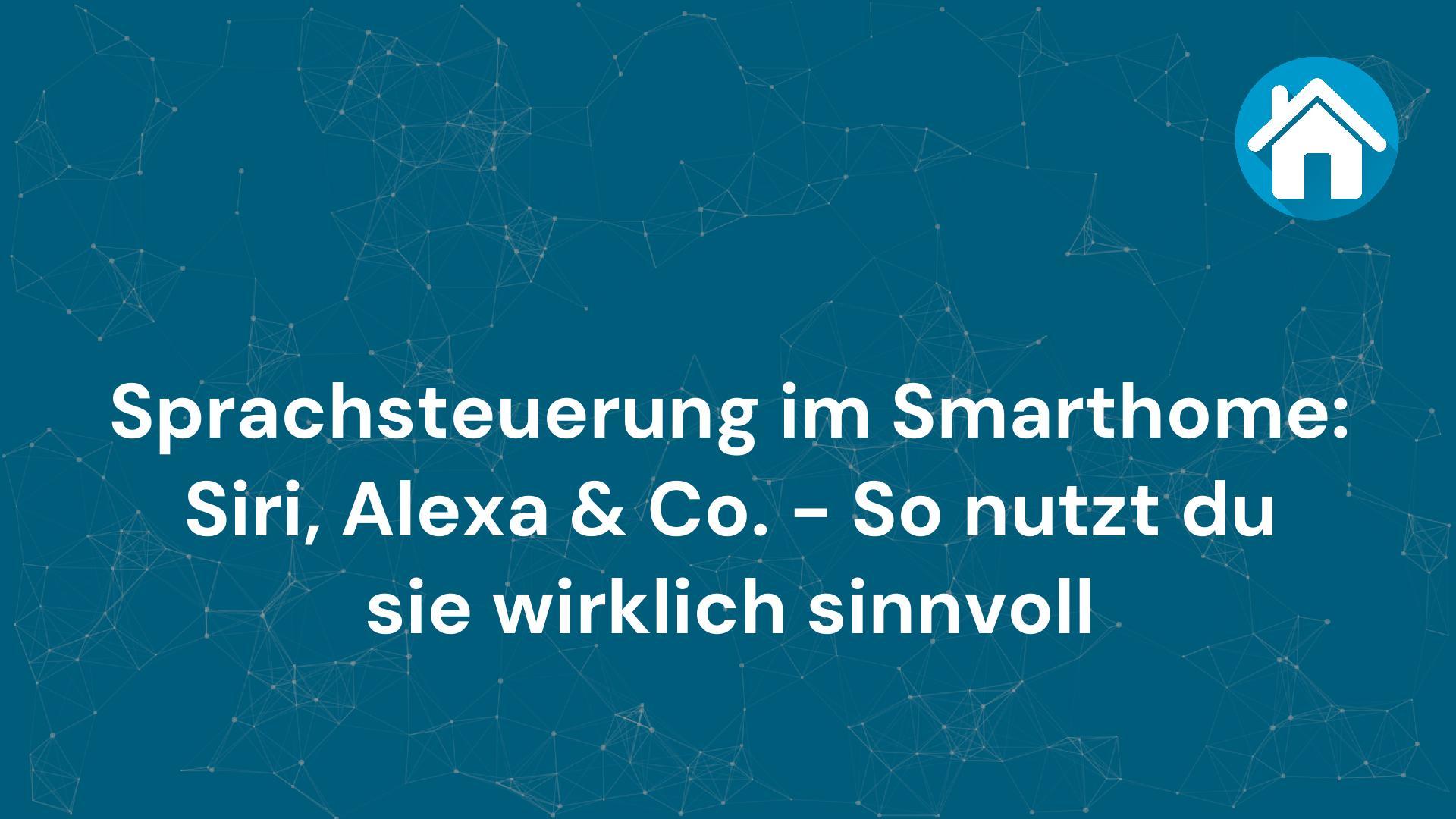 Sprachsteuerung im Smart Home: Siri, Alexa & Co