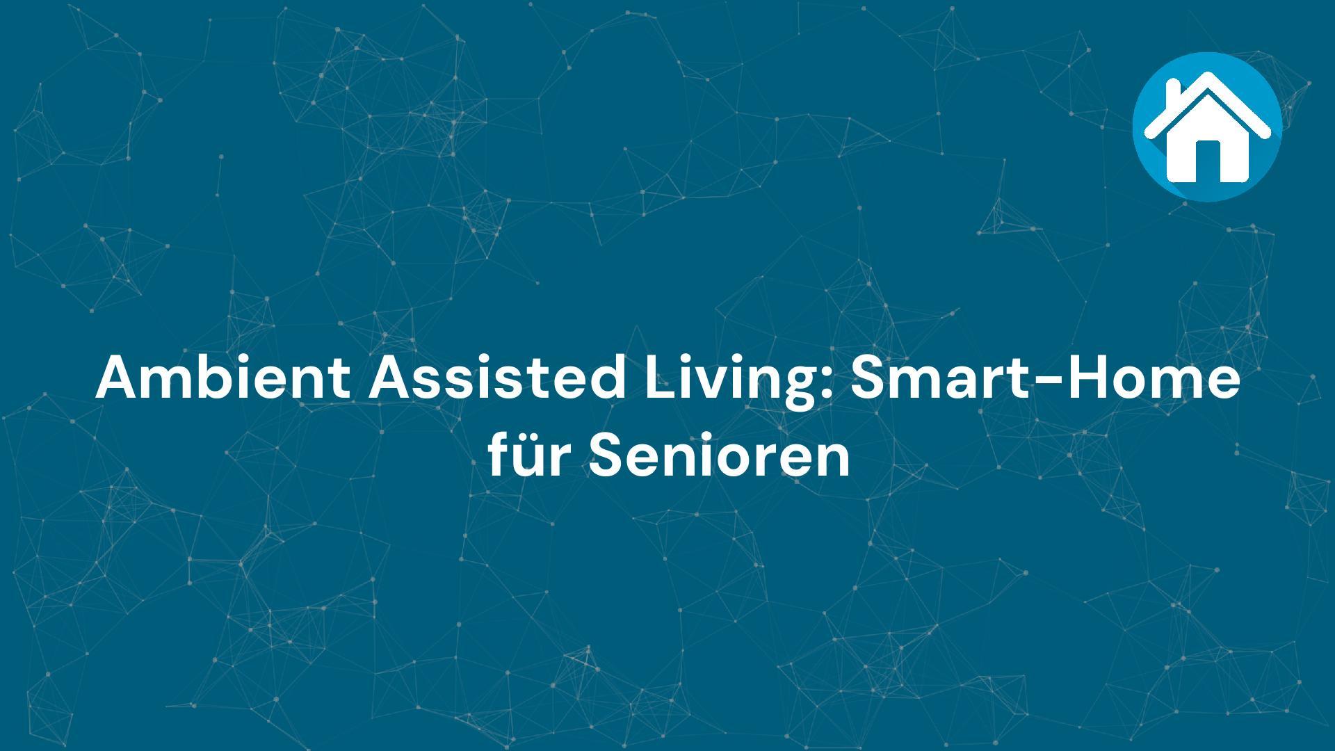 Ambient Assisted Living – Smart-Home für Senioren