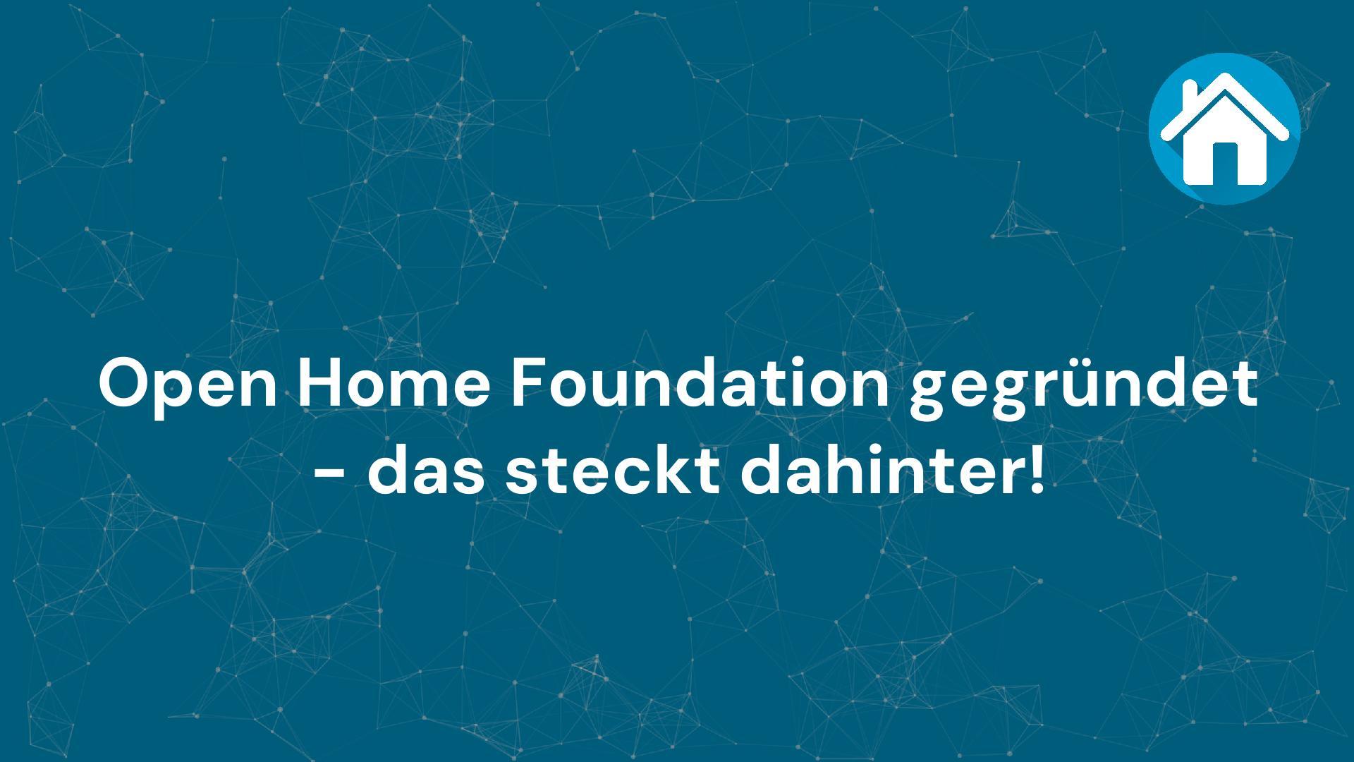 Open Home Foundation gegründet - das steckt dahiner!