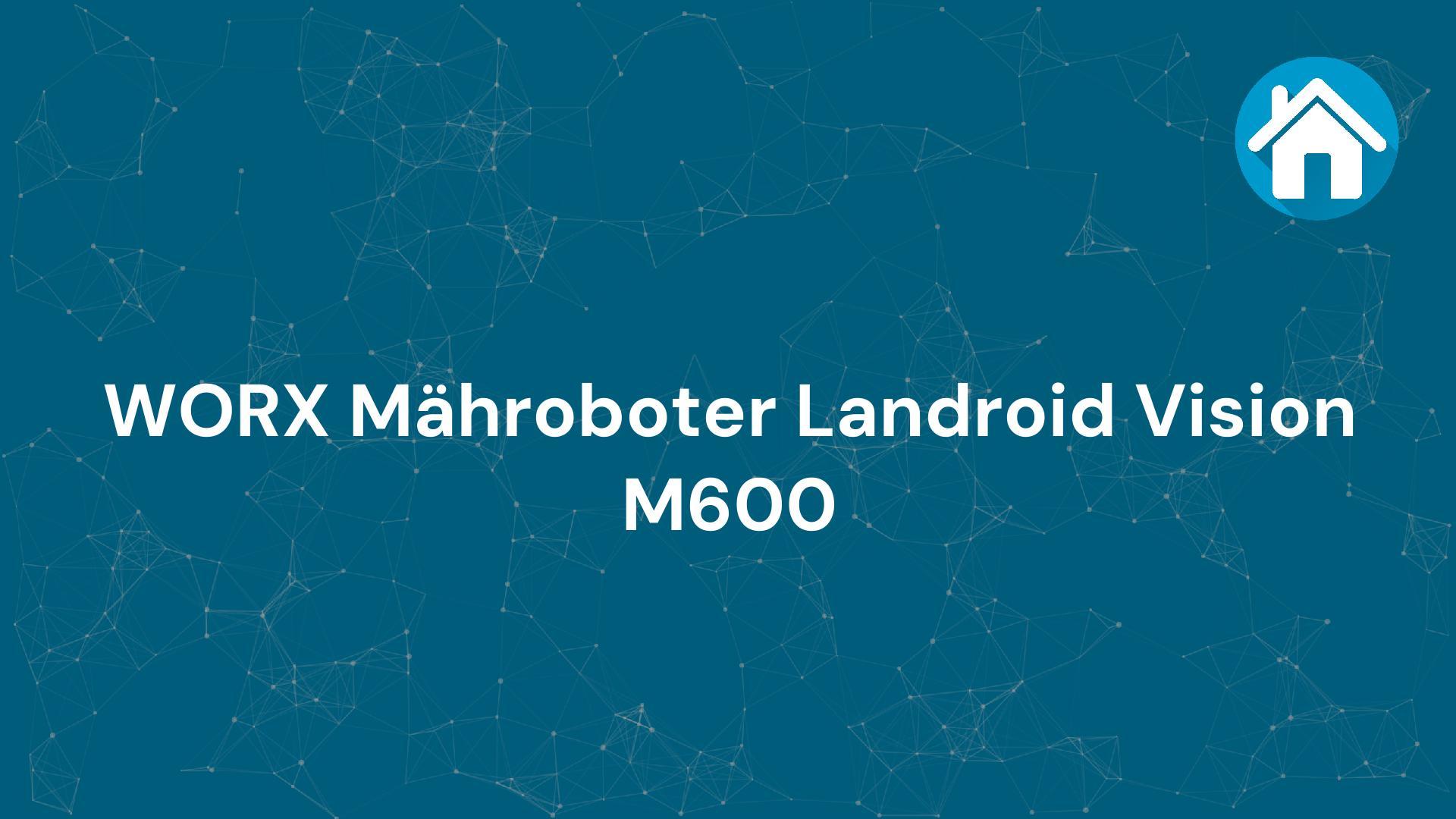 WORX Mähroboter Landroid Vision M600 | Smarthome Blogger