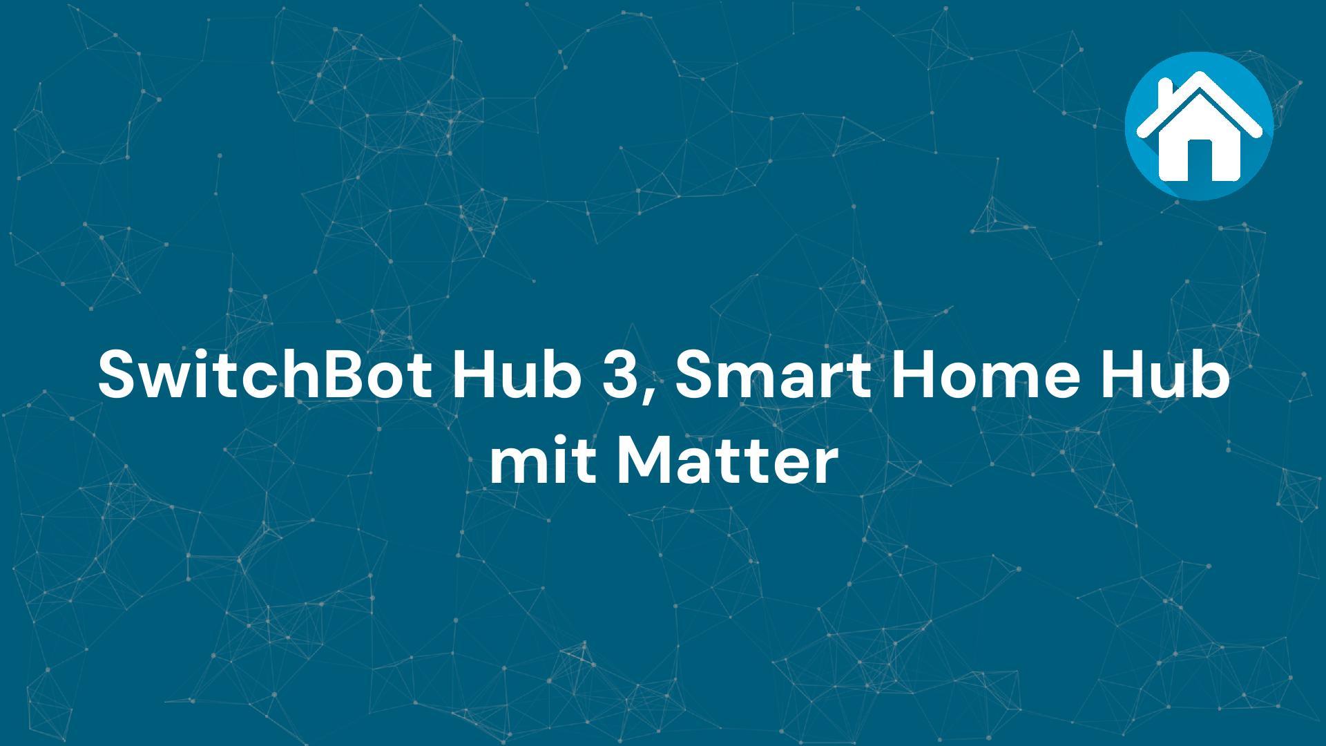 SwitchBot Hub 3 - Der ultimative Smart Home Hub